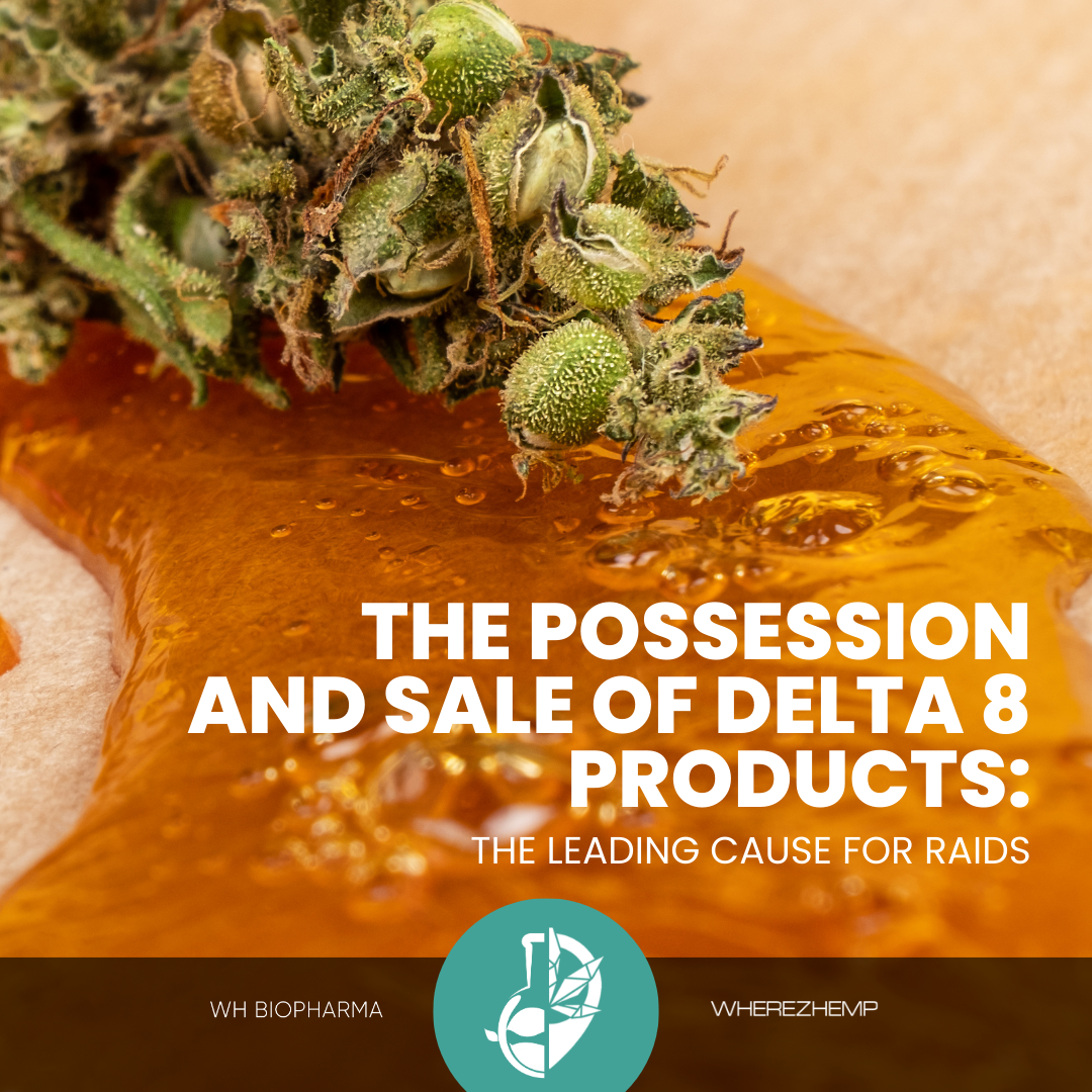 Delta 8 Possession and Sale Can Cause Raids | WH BioPharma